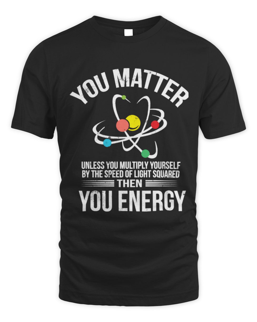 You Matter You Energy Funny Science T-Shirt – Physics Humor Tee